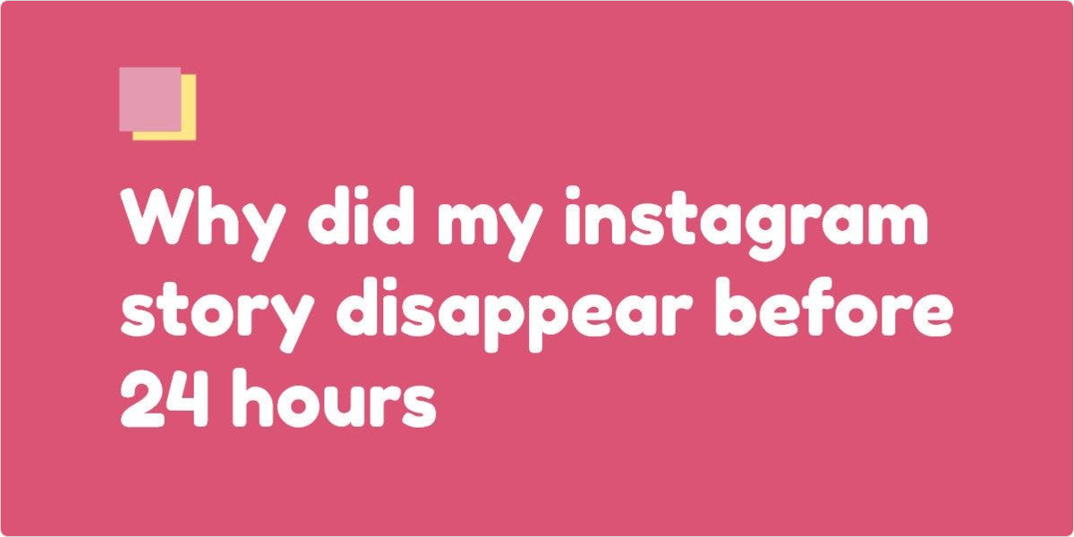 Why Did My Instagram Story Disappear Before 24 Hours